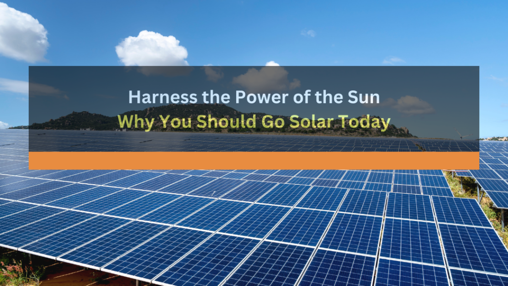 Harness the Power of the Sun: Why You Should Go Solar Today - Powernsun